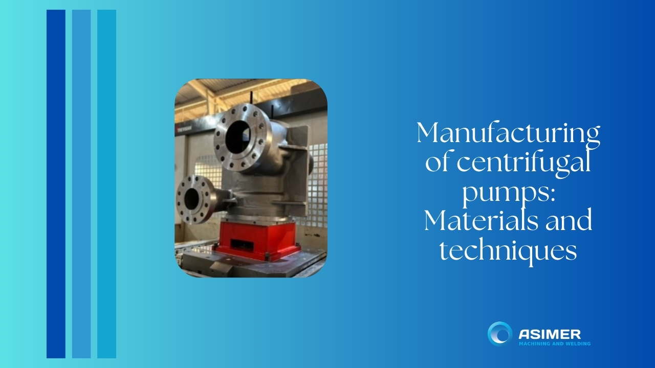 Manufacturing of centrifugal pumps: Materials and techniques - Asimer Group